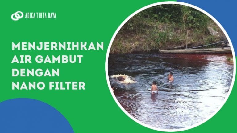 Menjernihkan Air Gambut dengan Nano Filter - Adika Tirta Daya